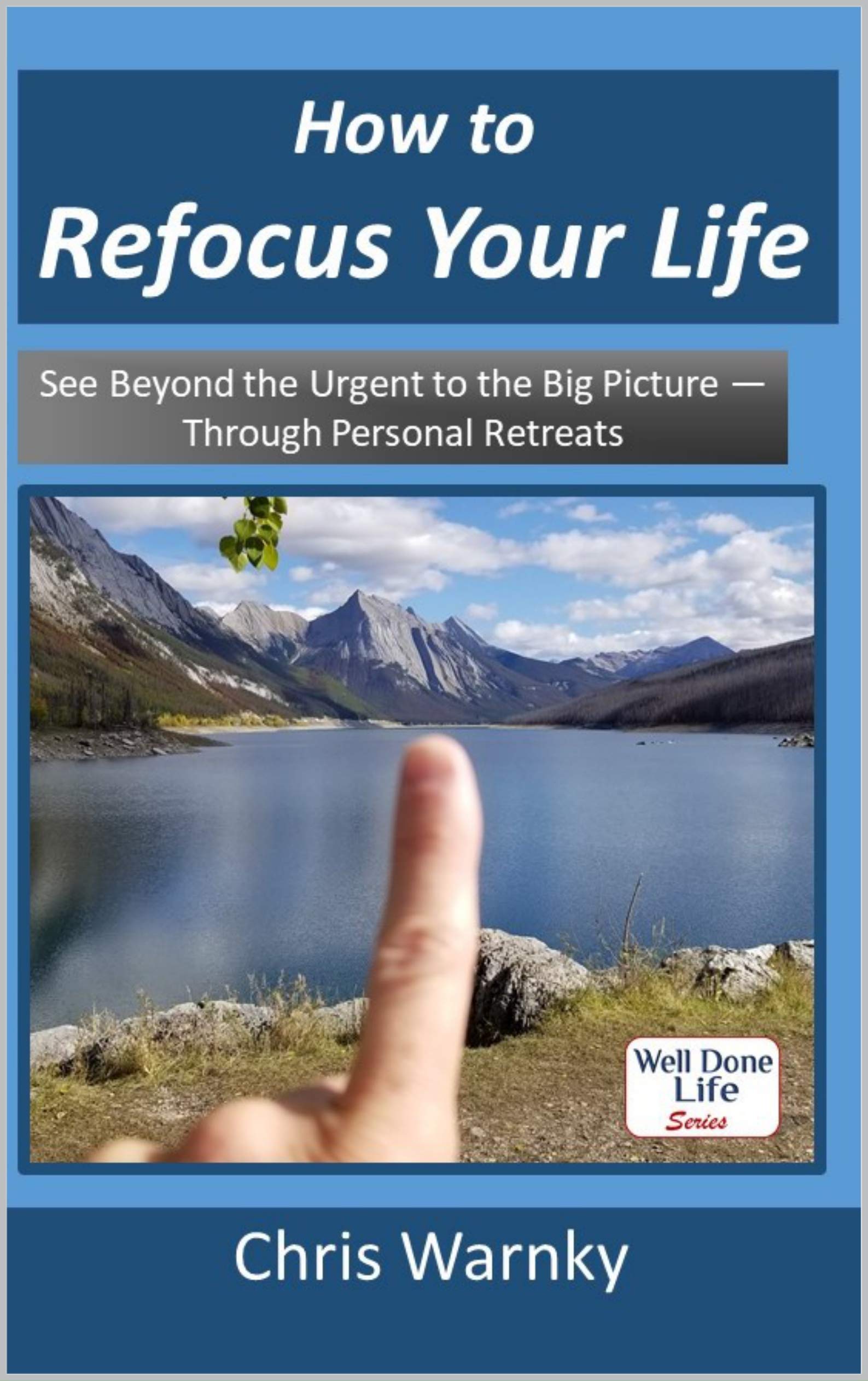 How to Refocus Your Life: See Beyond the Urgent to the Big Picture ...