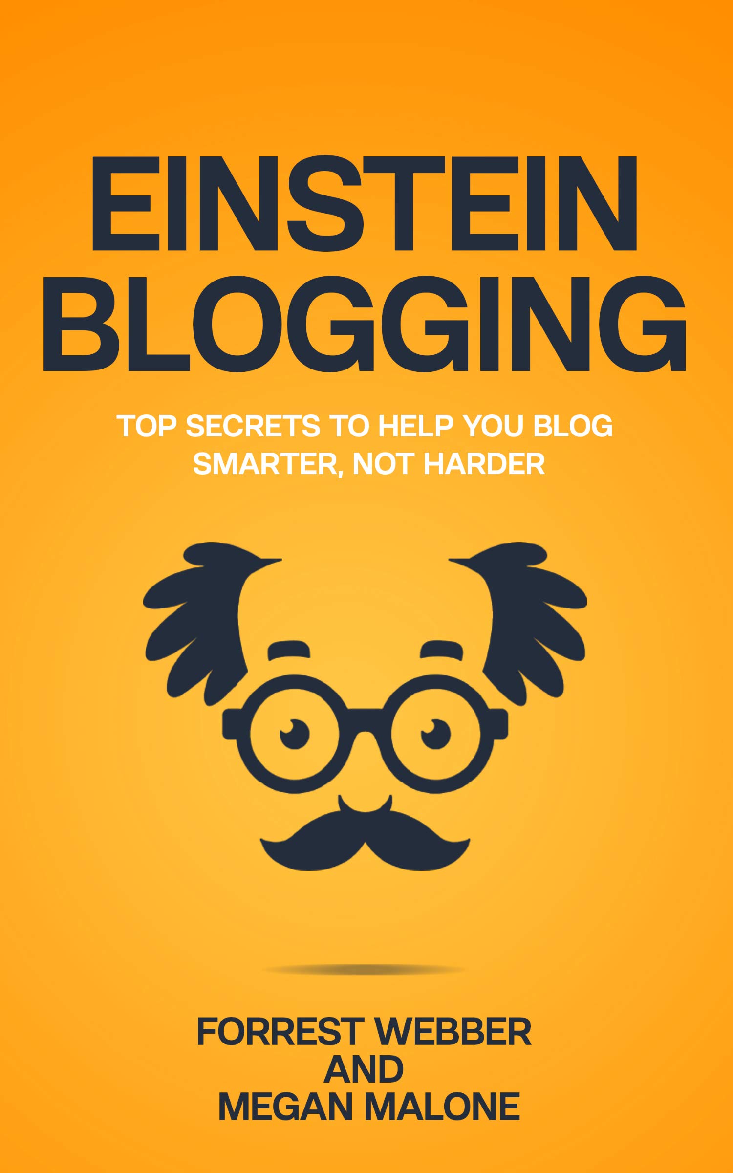 Einstein Blogging: Top Secrets to Help You Blog Smarter, Not Harder by Forrest Webber | Goodreads