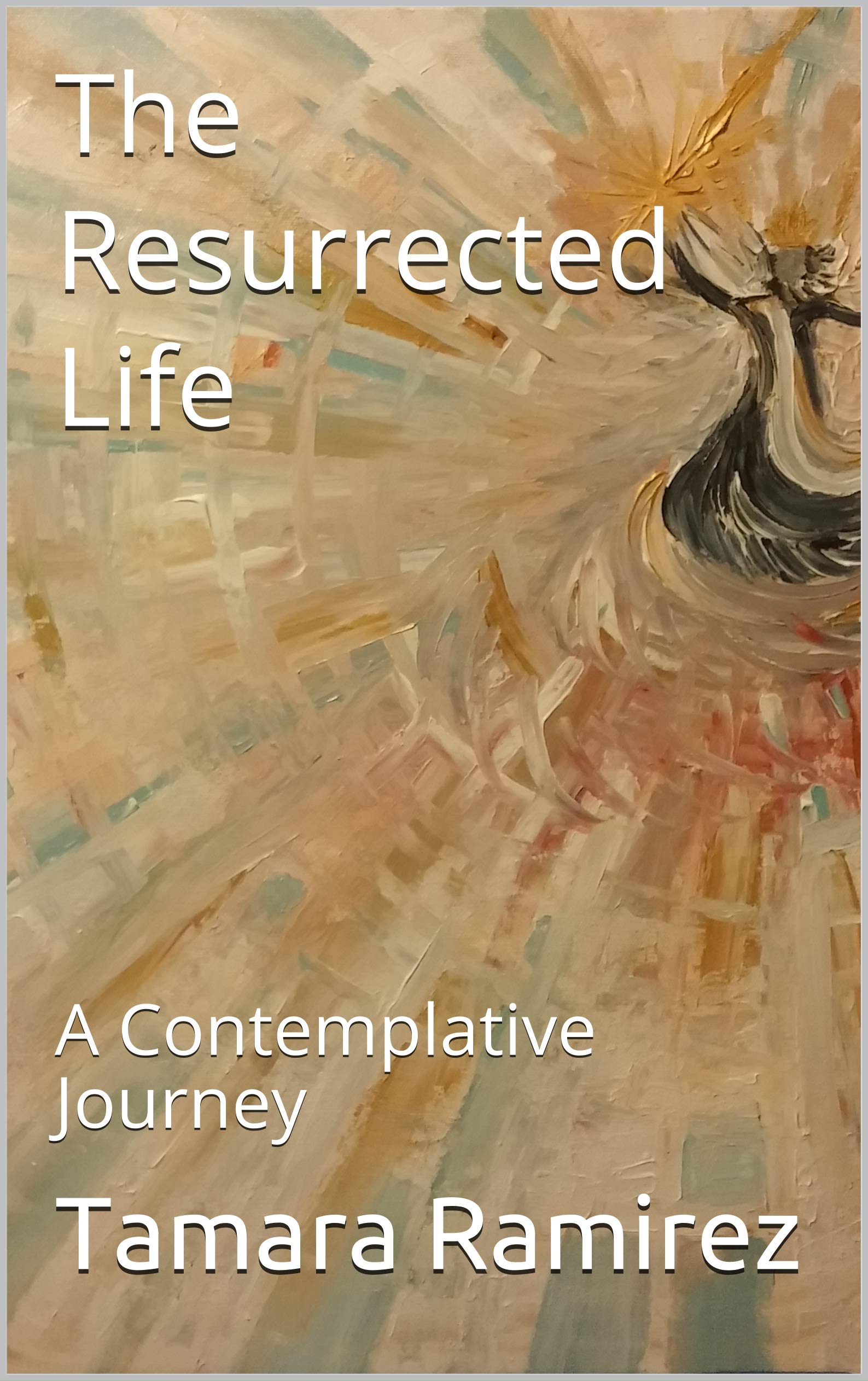 The Resurrected Life: A Contemplative Journey by Tamara Ramirez | Goodreads