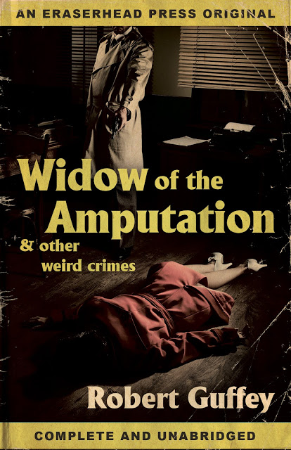 Widow of the Amputation & Other Weird Crimes by Robert Guffey | Goodreads