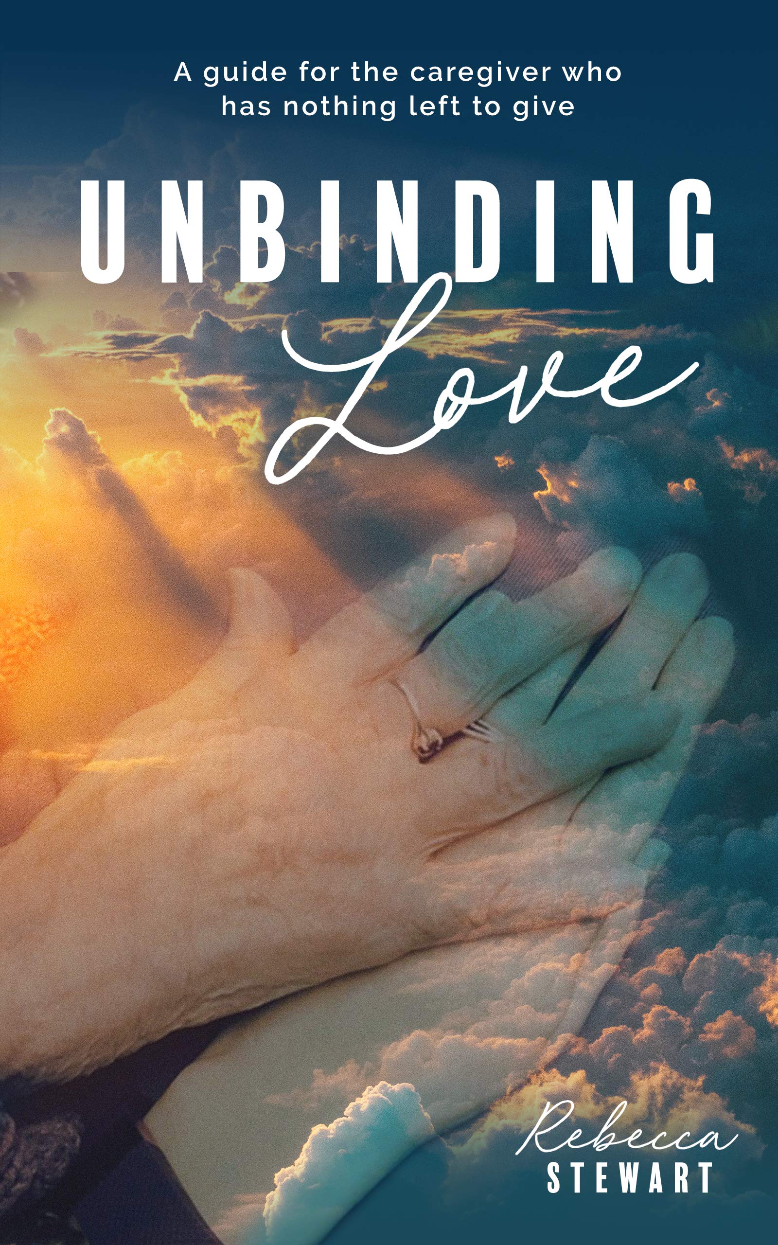Unbinding Love: A guide for the caregiver who has nothing left to give ...