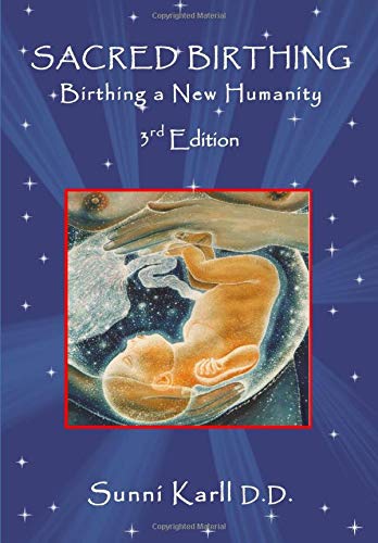 Sacred Birthing,: Birthing a New Humanity, 3rd Edition, 2020. by Sunni ...