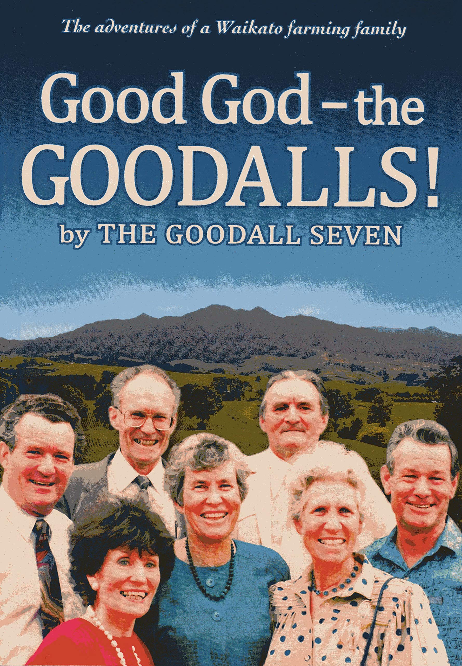 Good God - the GOODALLS!: The adventures of a Waikato farming family by ...
