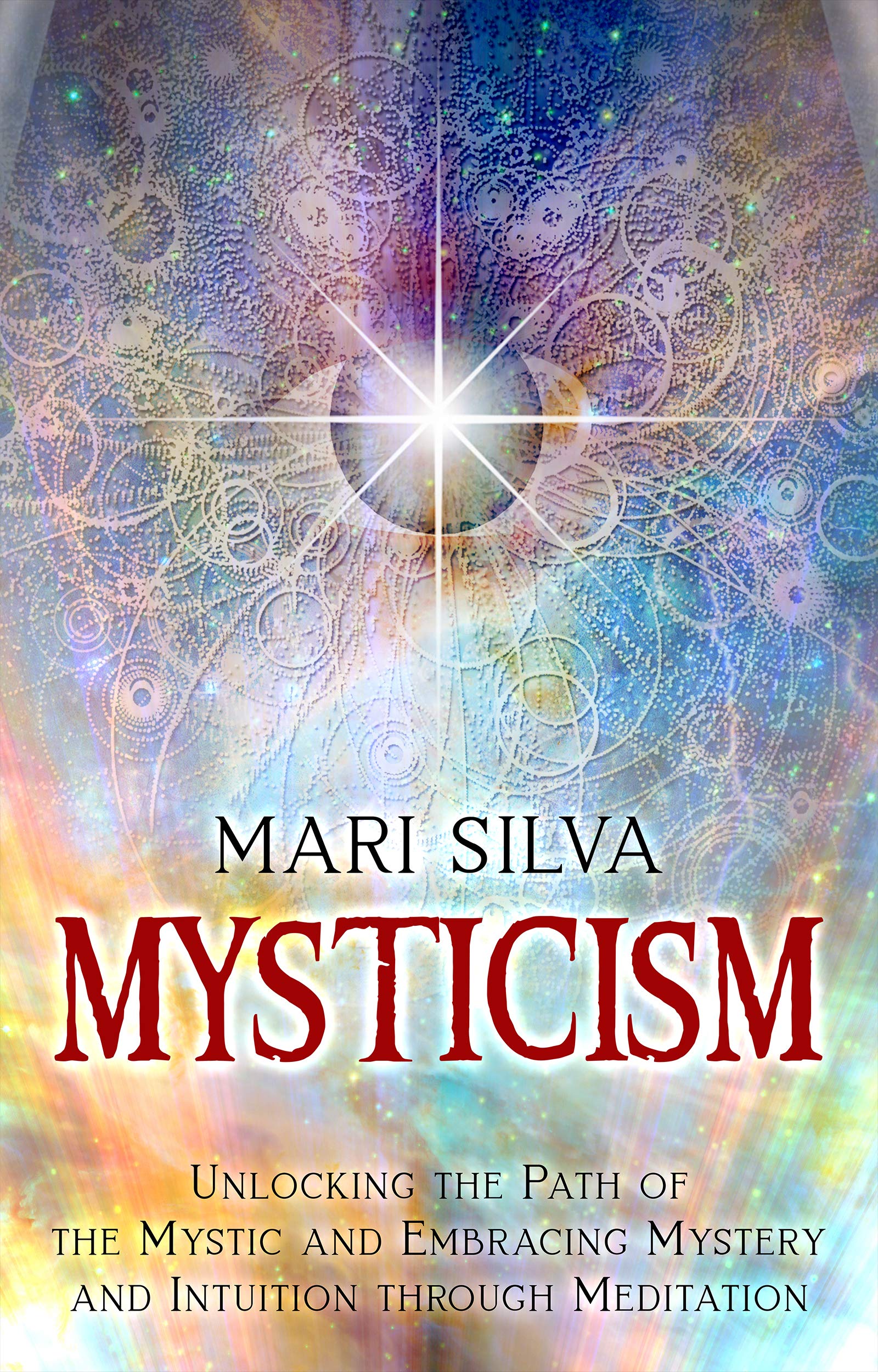Mysticism: Unlocking the Path of the Mystic and Embracing Mystery and ...
