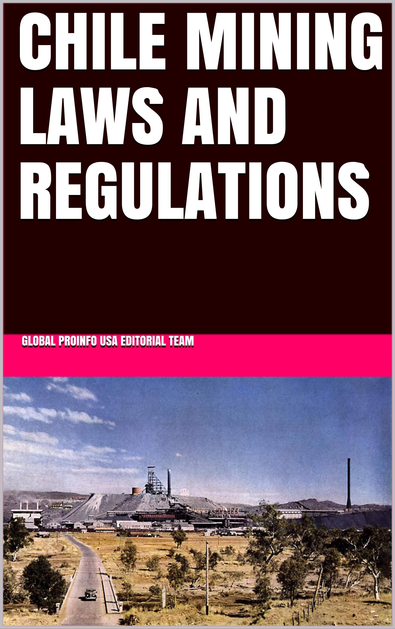 CHILE MINING LAWS AND REGULATIONS by Global ProInfo USA Editorial Team ...