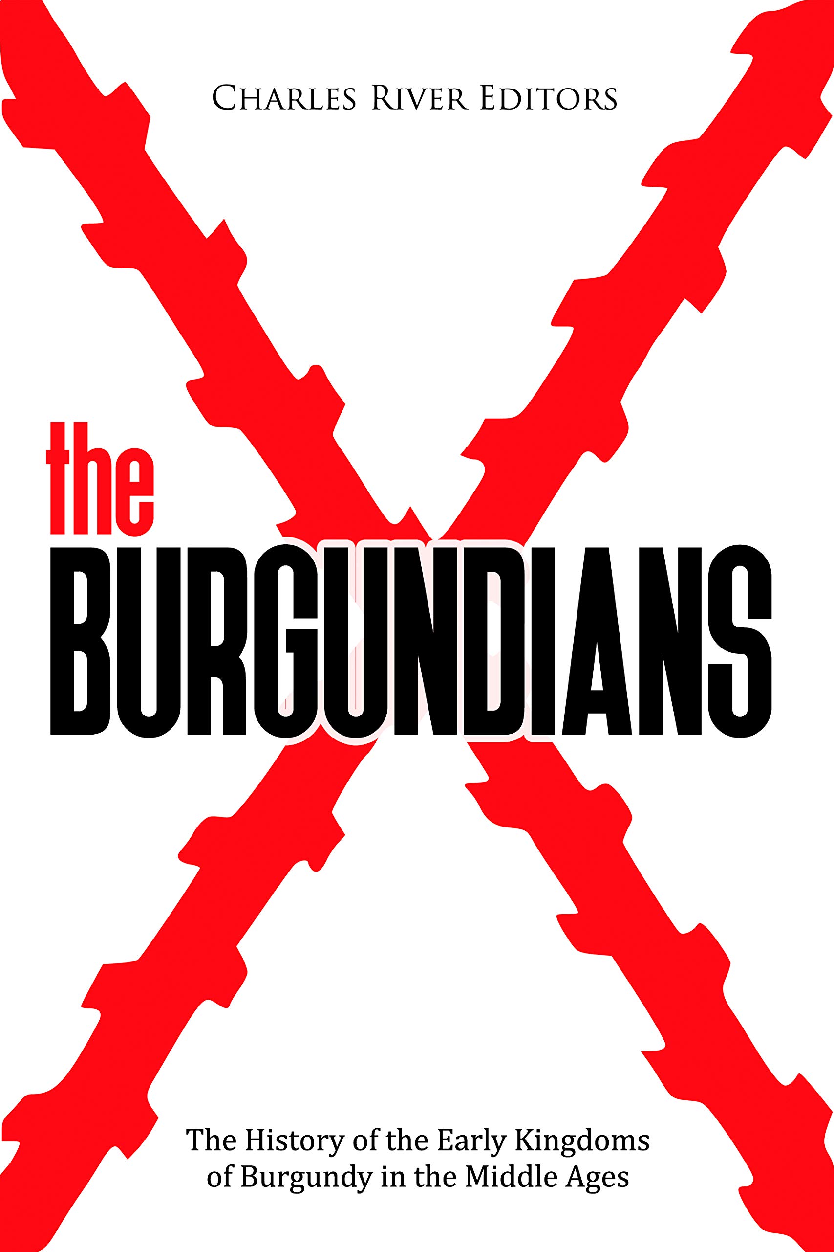 The Burgundians: The History of the Early Kingdoms of Burgundy in the ...