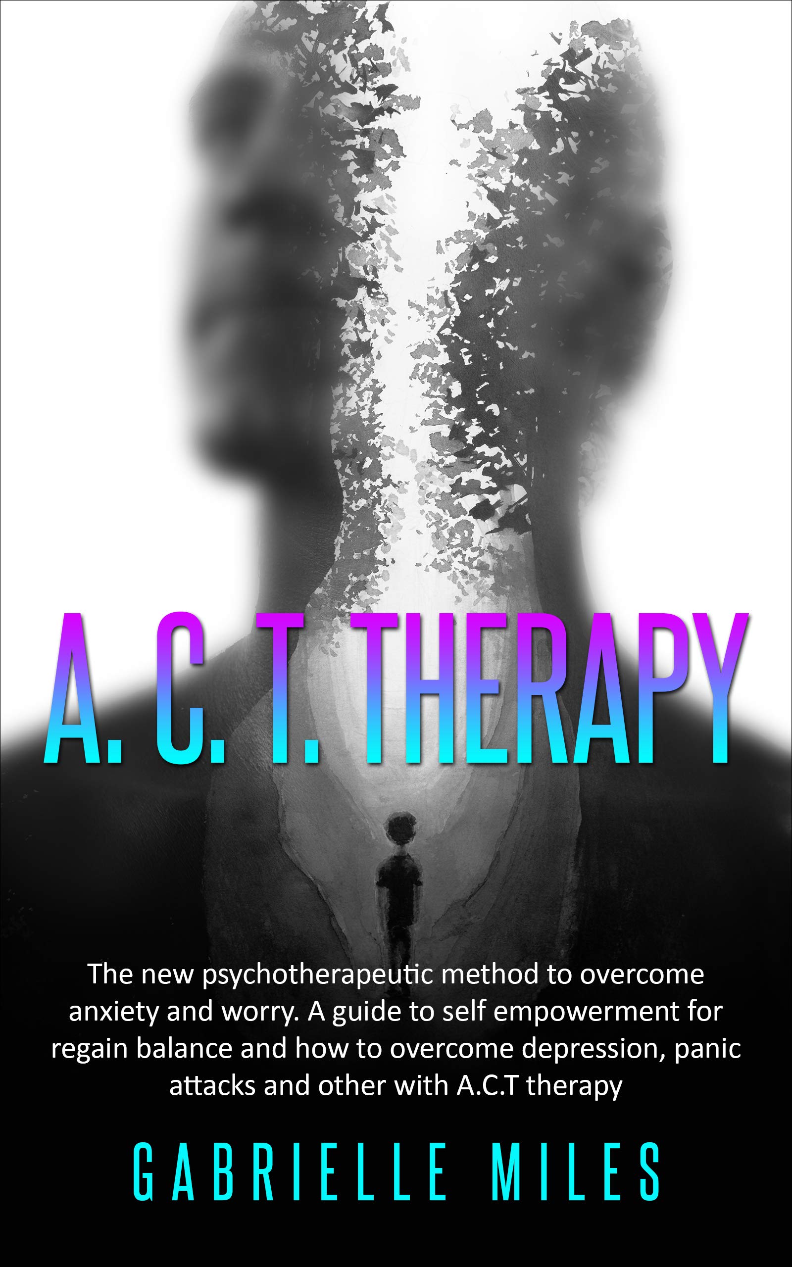 ACT Therapy: The new psychotherapeutic method to overcome anxiety and ...