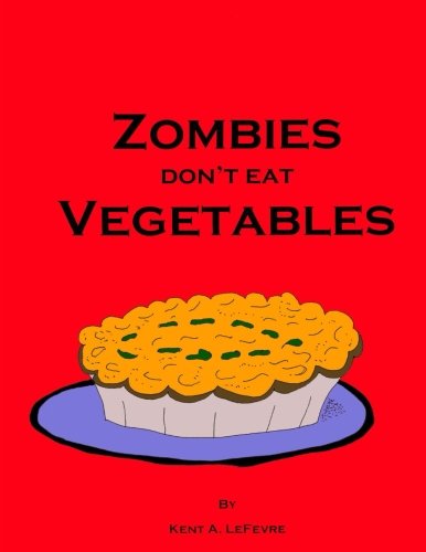 Zombies Don't Eat Vegetables: Zombies Don't Eat Vegetables by Kent A ...