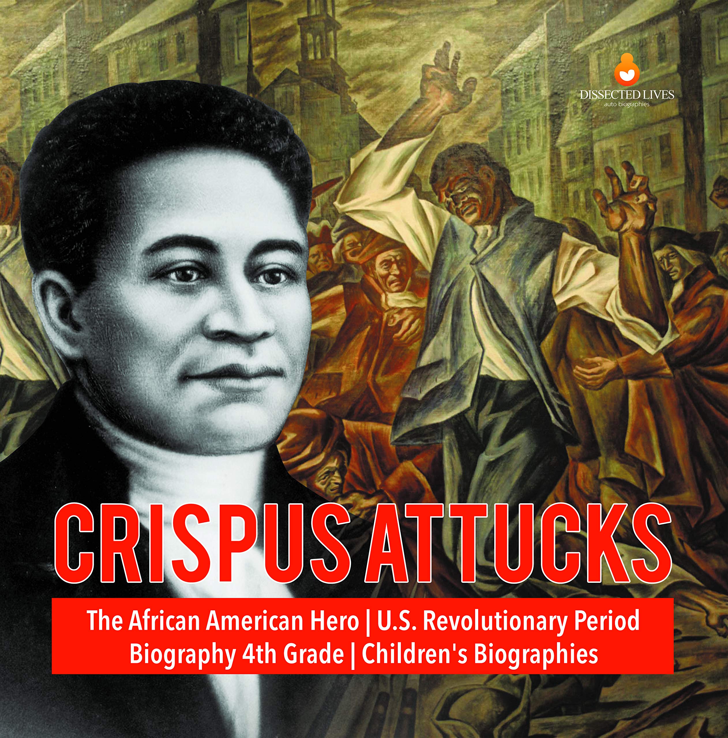 Crispus Attucks | The African American Hero | U.S. Revolutionary Period ...
