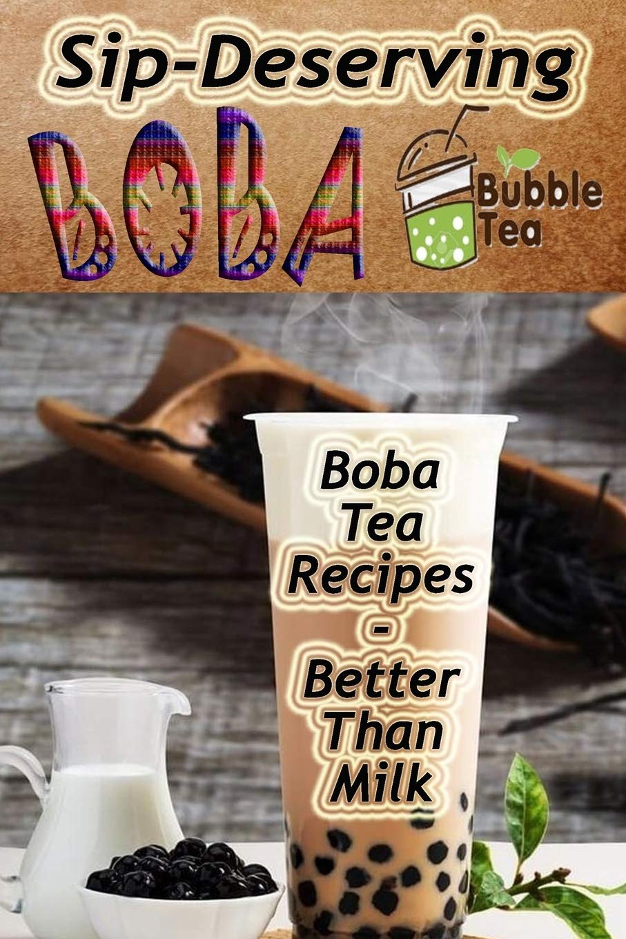 Sip-Deserving Boba Bubble Tea: Boba Tea Recipes Better Than Milk by Michael Greenwell | Goodreads