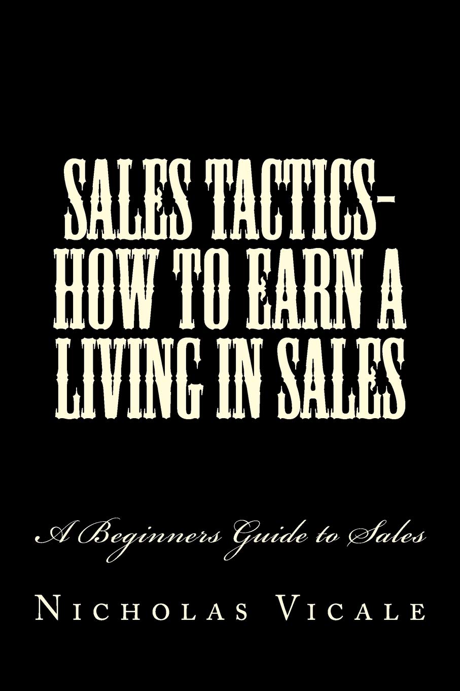 Sales Tactics- How to Earn a Living in Sales: A Beginners Guide to ...