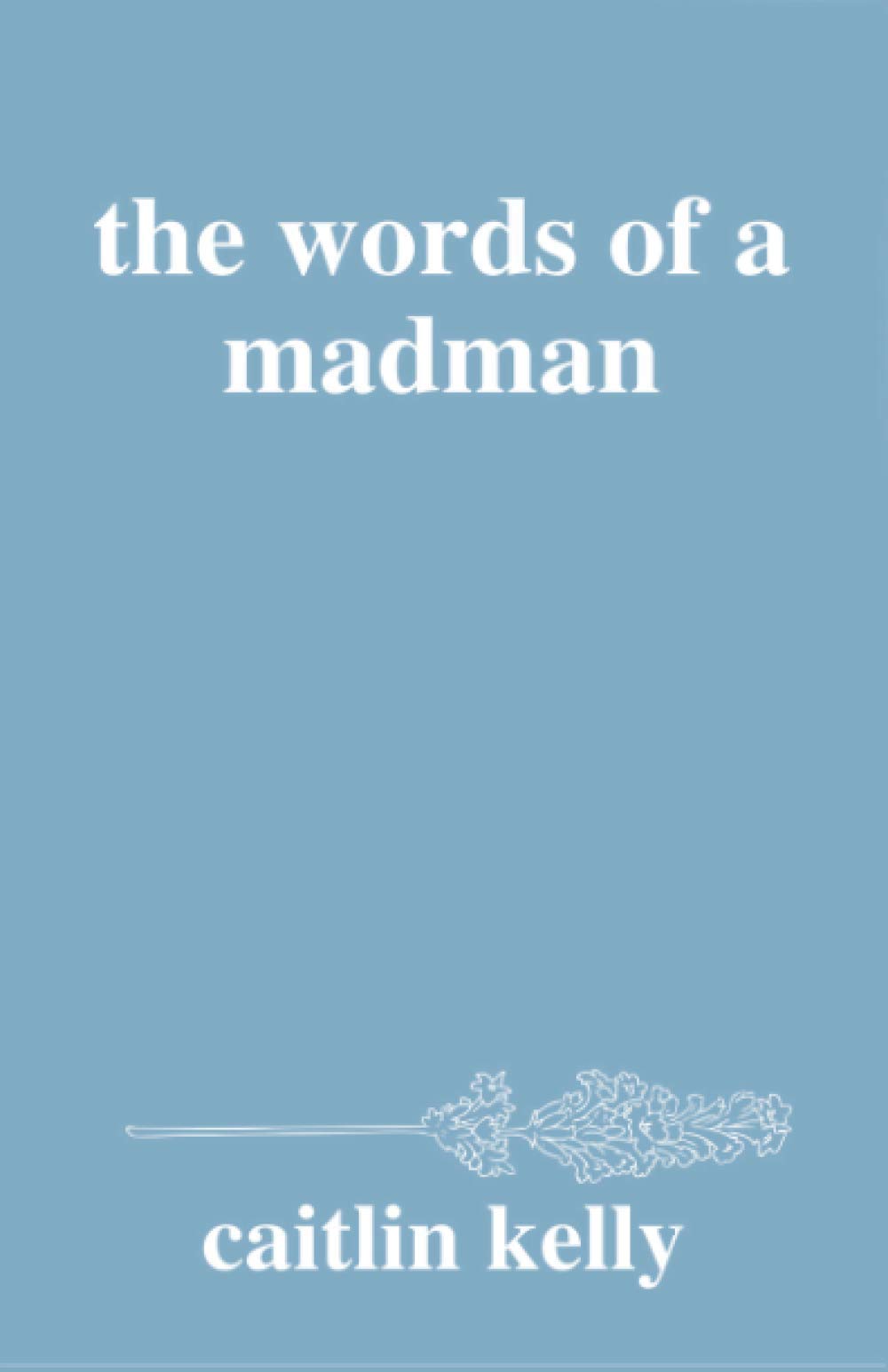 the words of a madman: by caitlin kelly by Caitlin Kelly | Goodreads