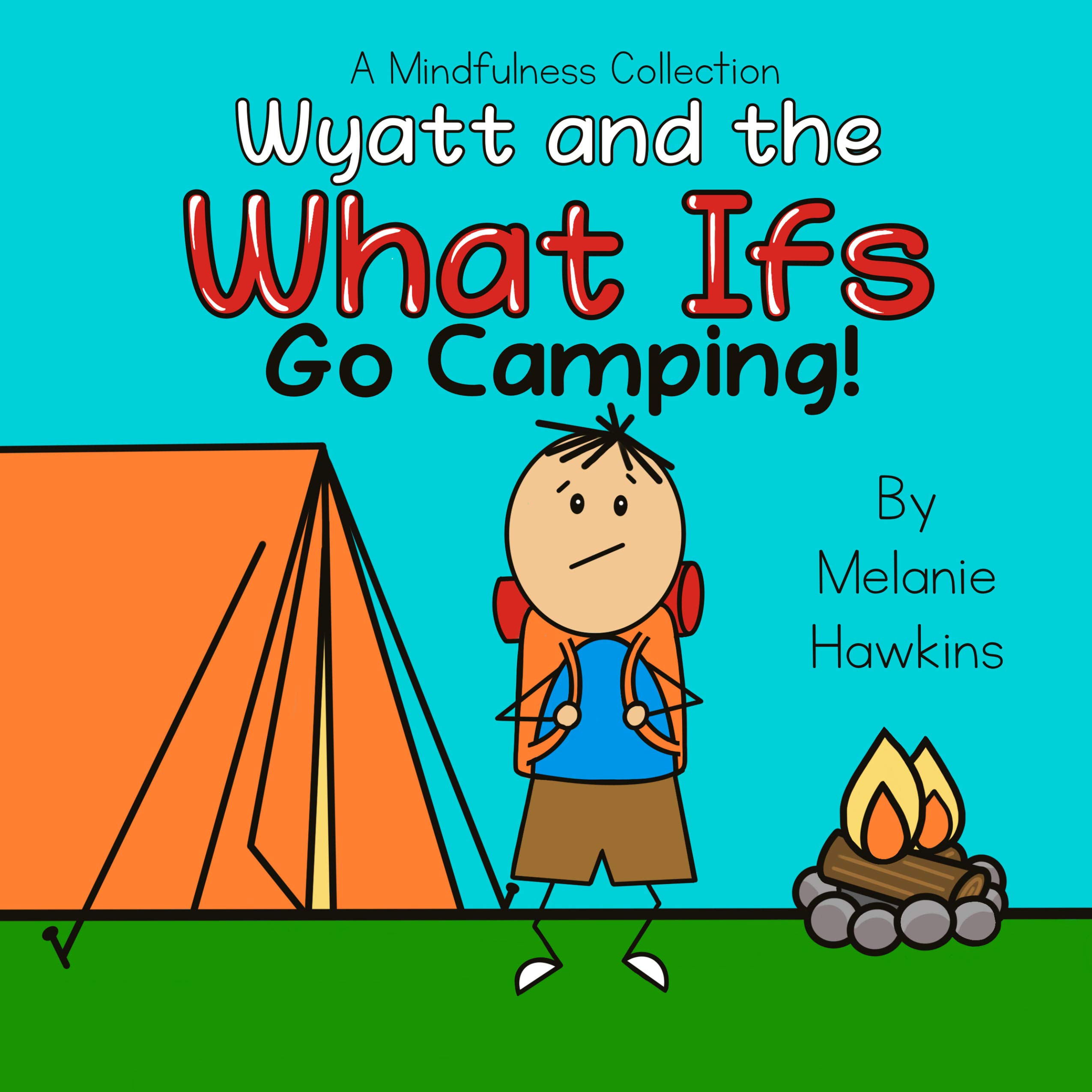 Wyatt and the What Ifs Go Camping: A hilarious new book that will help ...