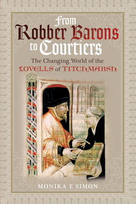 From Robber Barons to Courtiers: The Changing World of the Lovells of ...