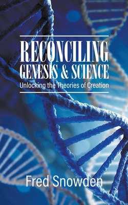 Reconciling Genesis and Science: Unlocking the Theories of Creation by ...