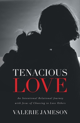 Tenacious Love: An Intentional Relational Journey with Jesus of ...