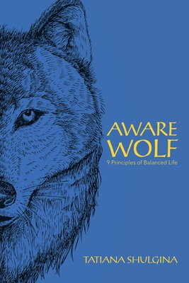 Aware Wolf: 9 Principles of Balanced Life by Tatiana Shulgina | Goodreads