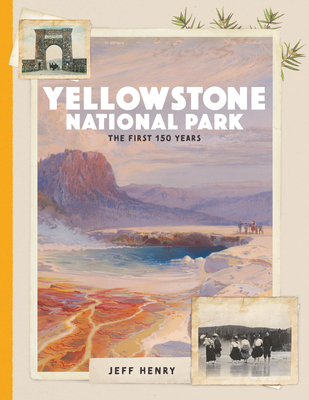Yellowstone National Park: The First 150 Years by Jeff Henry | Goodreads