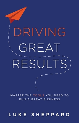 Driving Great Results: Master the Tools You Need to Run a Great ...
