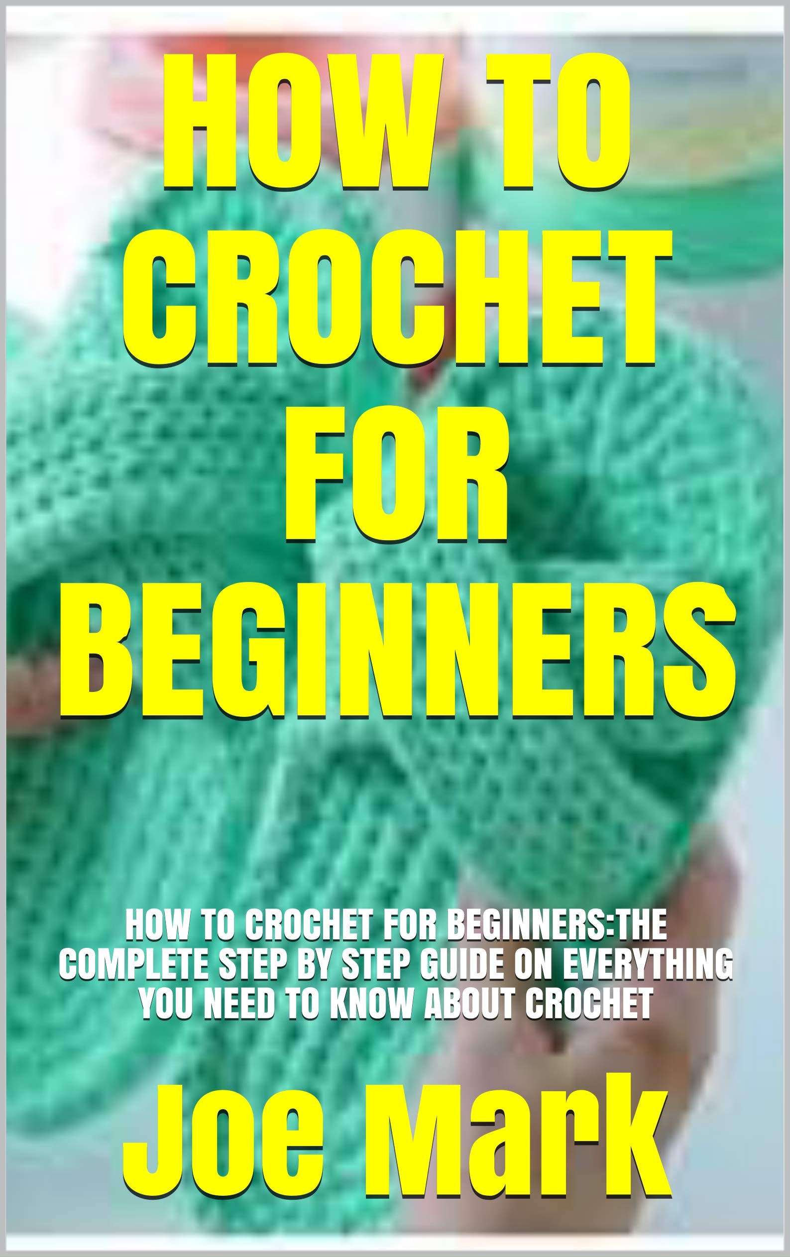 HOW TO CROCHET FOR BEGINNERS HOW TO CROCHET FOR BEGINNERS THE COMPLETE how-to-crochet-for-beginners-how-to-crochet-for-beginners-the-complete