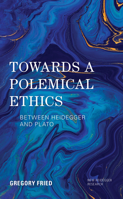 Towards a Polemical Ethics: Between Heidegger and Plato by Gregory ...