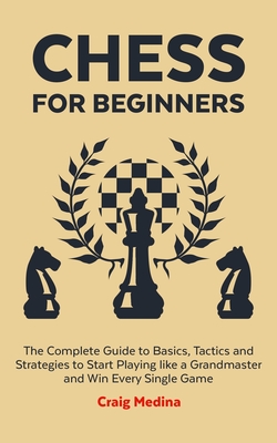 Chess for Beginners: The Complete Guide to Basics, Tactics and ...
