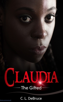 Claudia: The Gifted by C.L. DeBruce | Goodreads