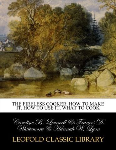 The fireless cooker. How to make it, How to use it, what to cook by ...