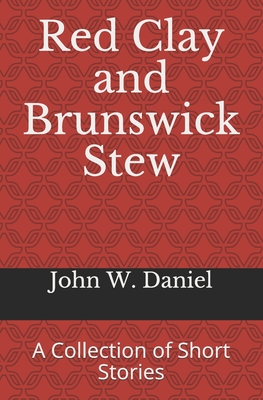 Red Clay and Brunswick Stew: A Collection of Short Stories by John W ...