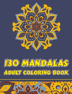 130 Mandalas Adult Coloring Book: An Anti Stress Coloring Book For ...