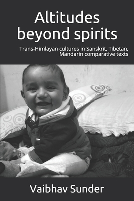 Altitudes beyond spirits: Trans-himalayan cultures in Sanskrit, Tibetan, Mandarin comparative ...
