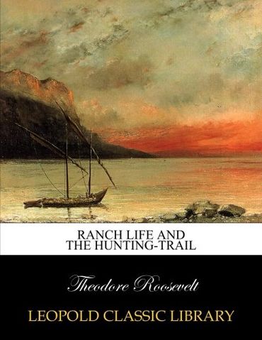 Ranch life and the hunting-trail by Theodore Roosevelt | Goodreads