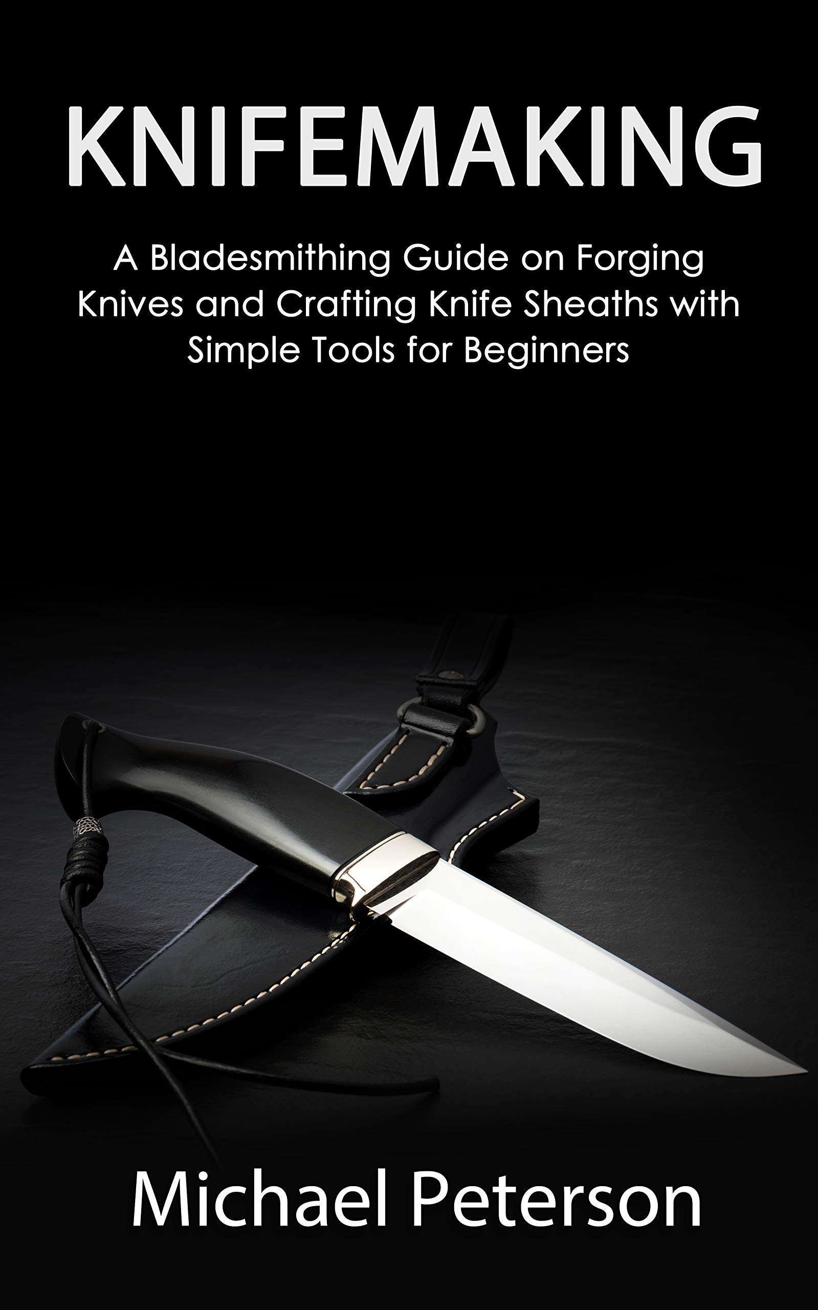 Knifemaking : A Bladesmithing Guide on Forging Knives and Crafting ...