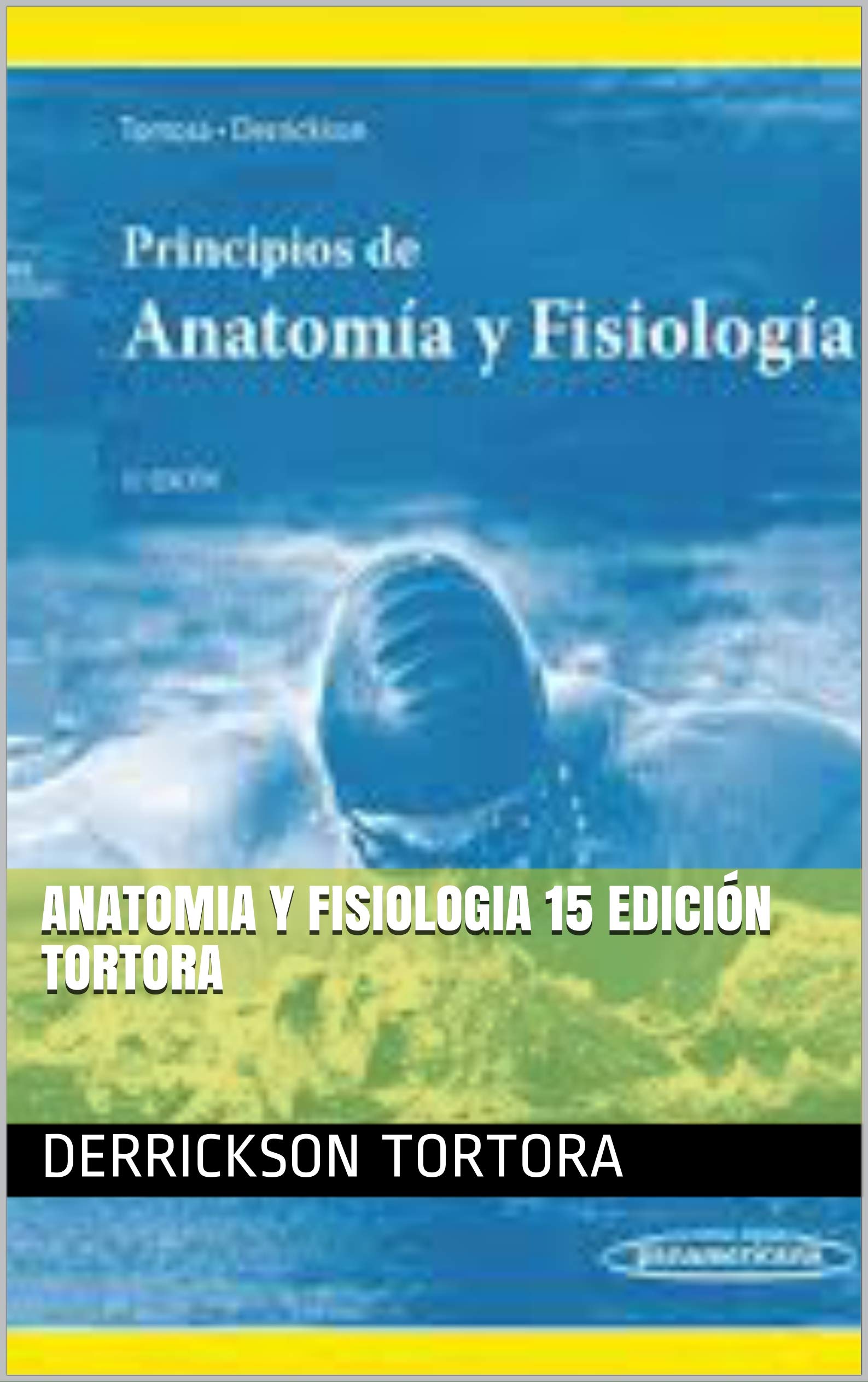 Anatomia y Fisiologia 15 edición Tortora by Derrickson Tortora | Goodreads