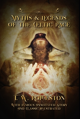 Myths & Legends of the Celtic Race: With Famous Annotated Story And ...