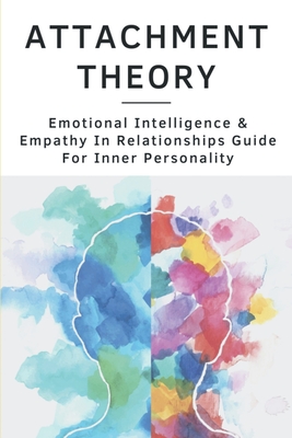 Attachment Theory: Emotional Intelligence & Empathy In Relationships Guide For Inner Personality ...