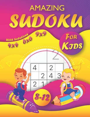 Amazing Sudoku for Kids 8-12 ( 4X4 - 6X6 - 9X9 ) With Solutions: Big ...