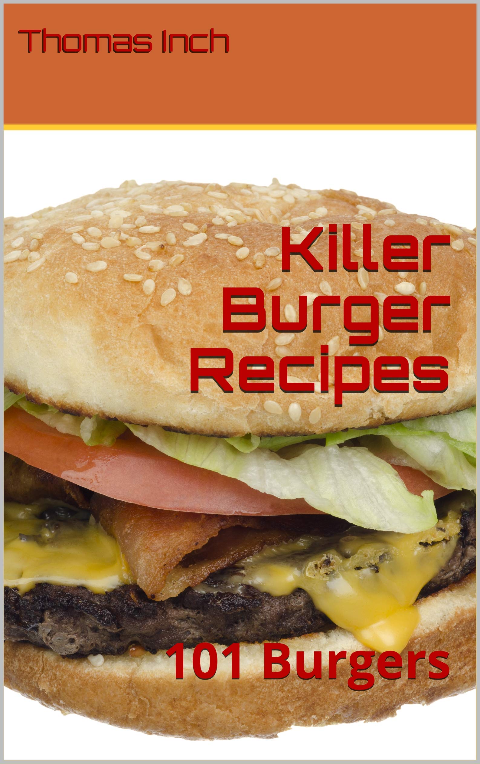 Killer Burger Recipes: 101 Burgers by Thomas Inch | Goodreads