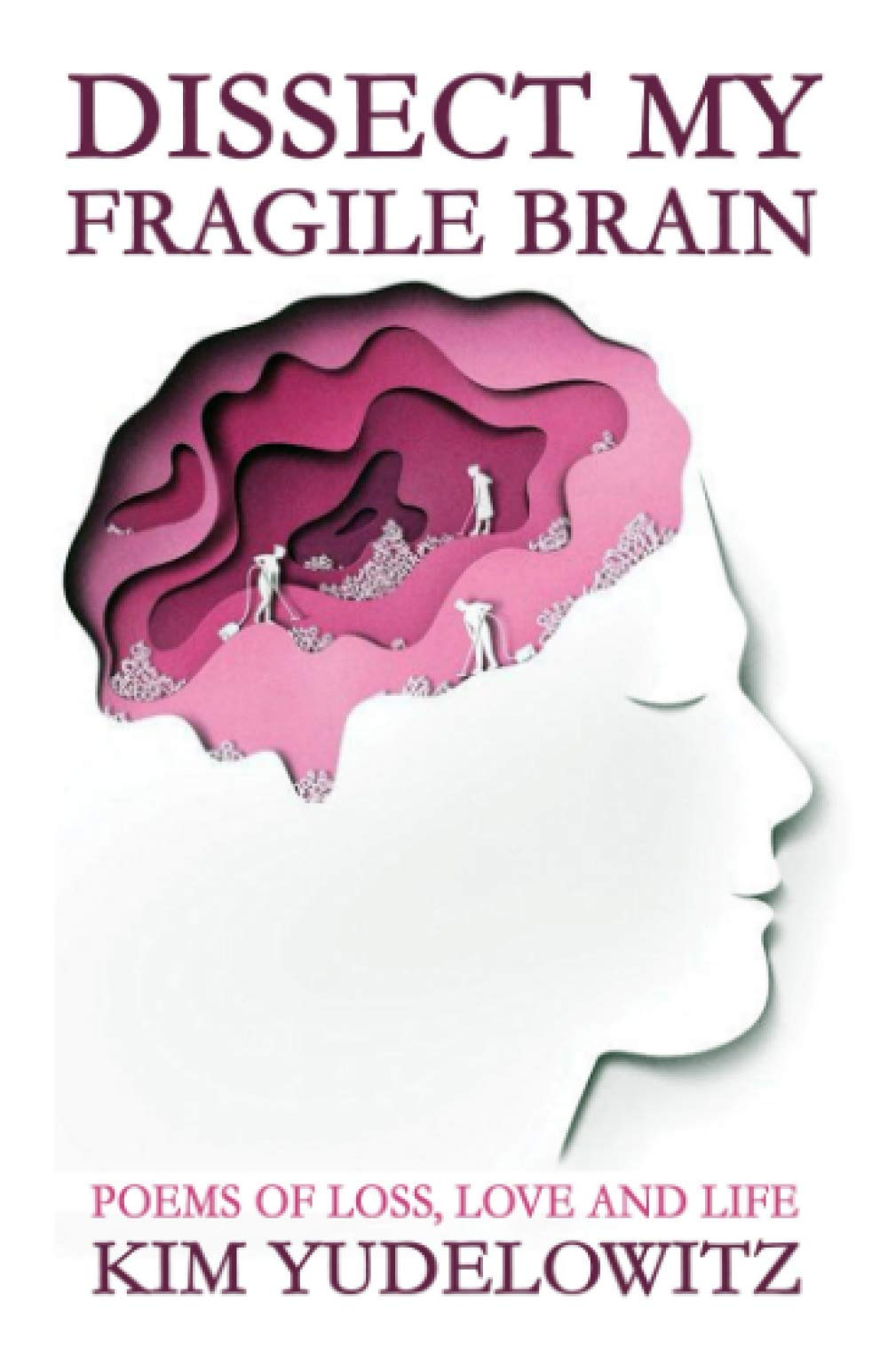 Dissect My Fragile Brain: Poems of Loss, Love and Life by Kim ...