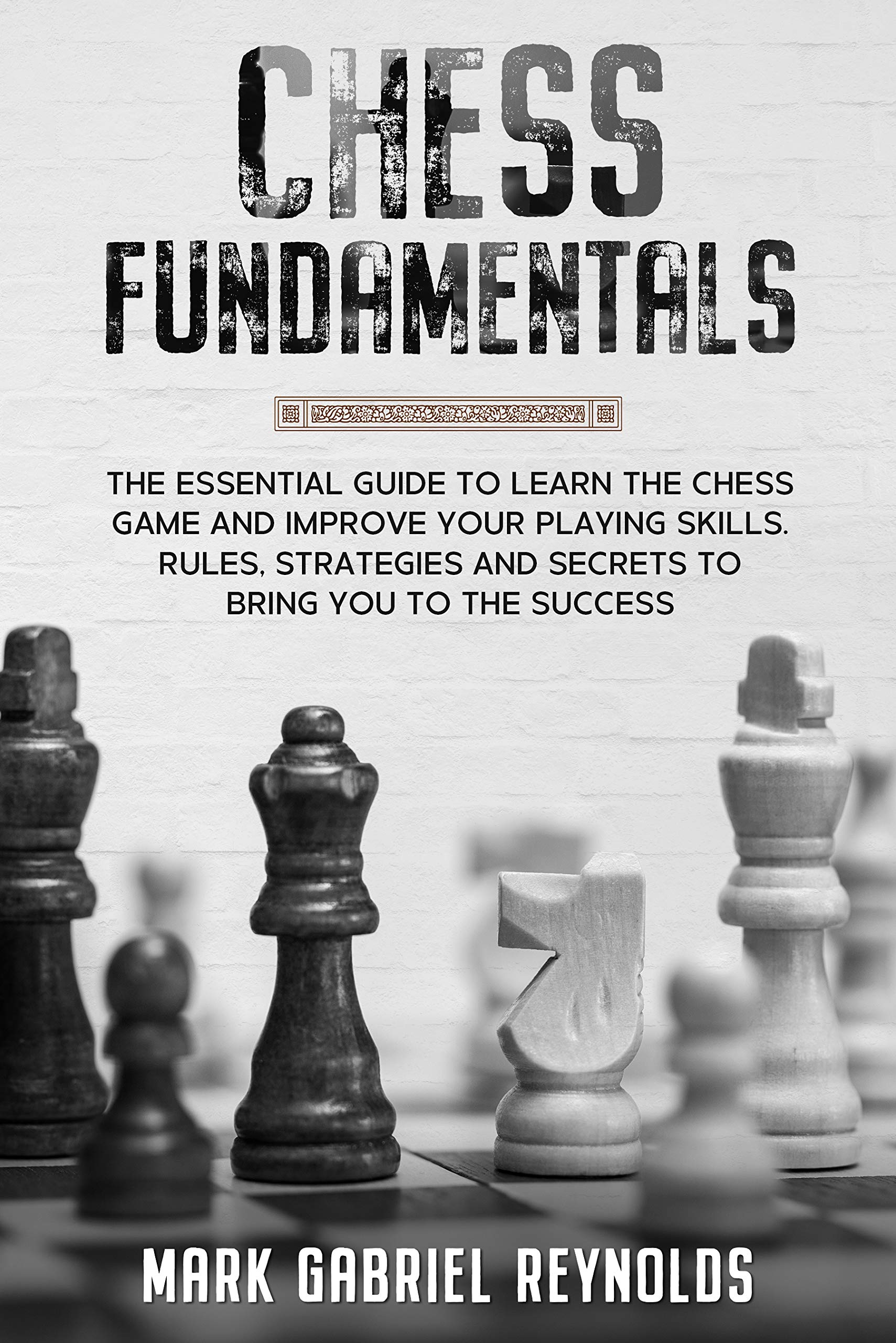How to Play Chess for Beginners - Chess Fundamentals: The Essential Guide to Learn Chess and ...