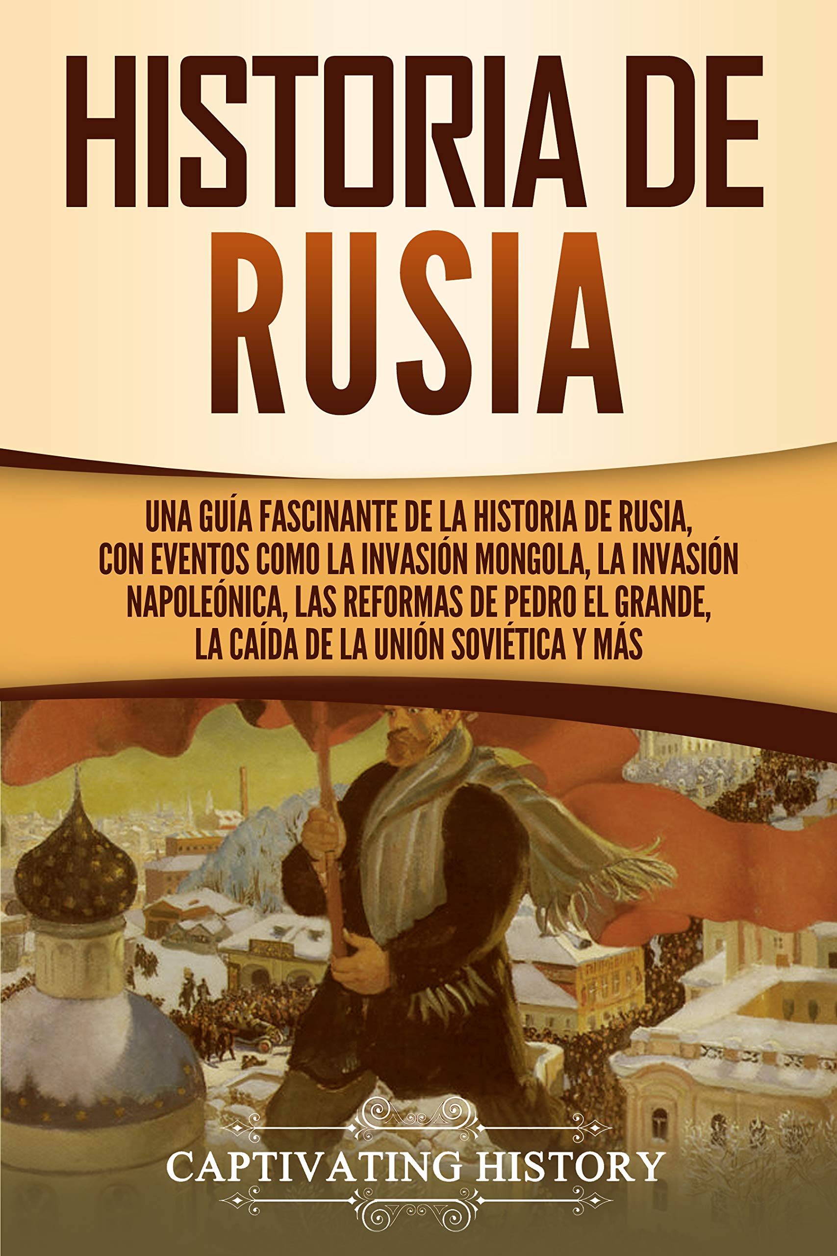 Historia de Rusia: Una guía fascinante de la historia de Rusia, con ...