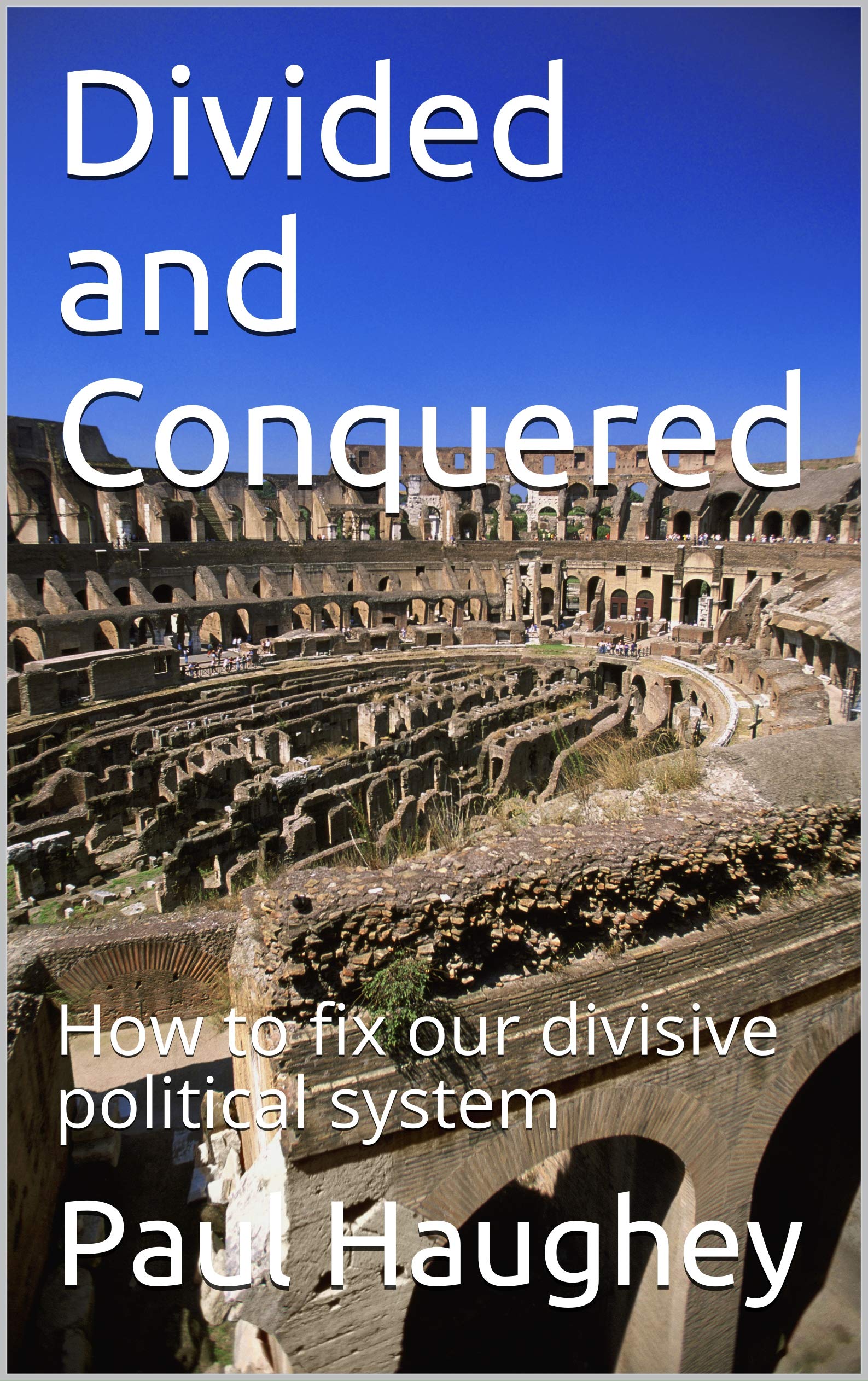 Divided and Conquered: How to fix our divisive political system by Paul ...