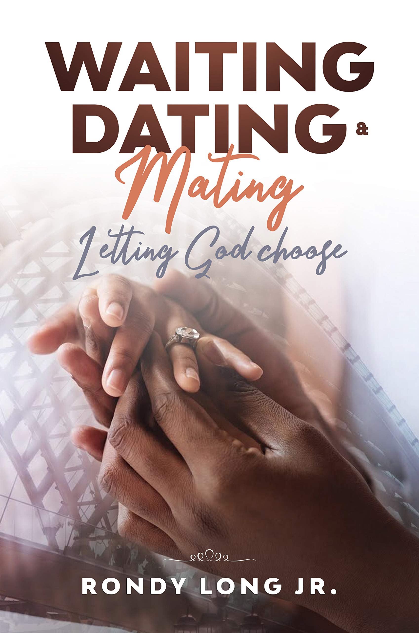 Waiting, Dating, & Mating : Letting God Choose by Rondy Long Jr ...