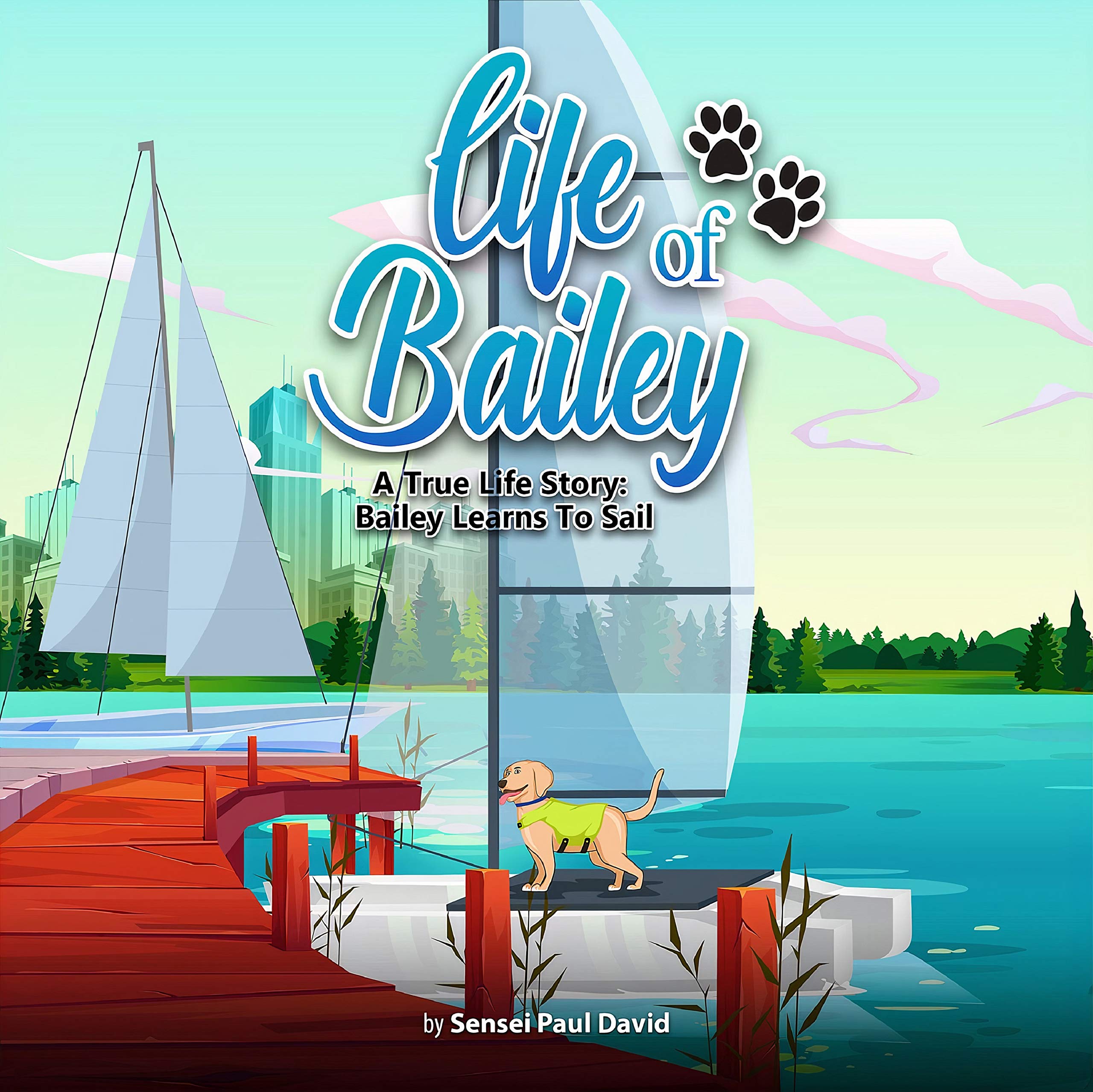 Life Of Bailey A True Life Story BAILEY LEARNS TO SAIL By Paul David