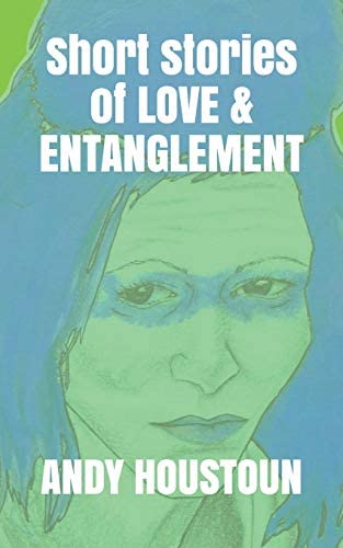 Short Stories of Love & Entanglement by Andy Houstoun | Goodreads