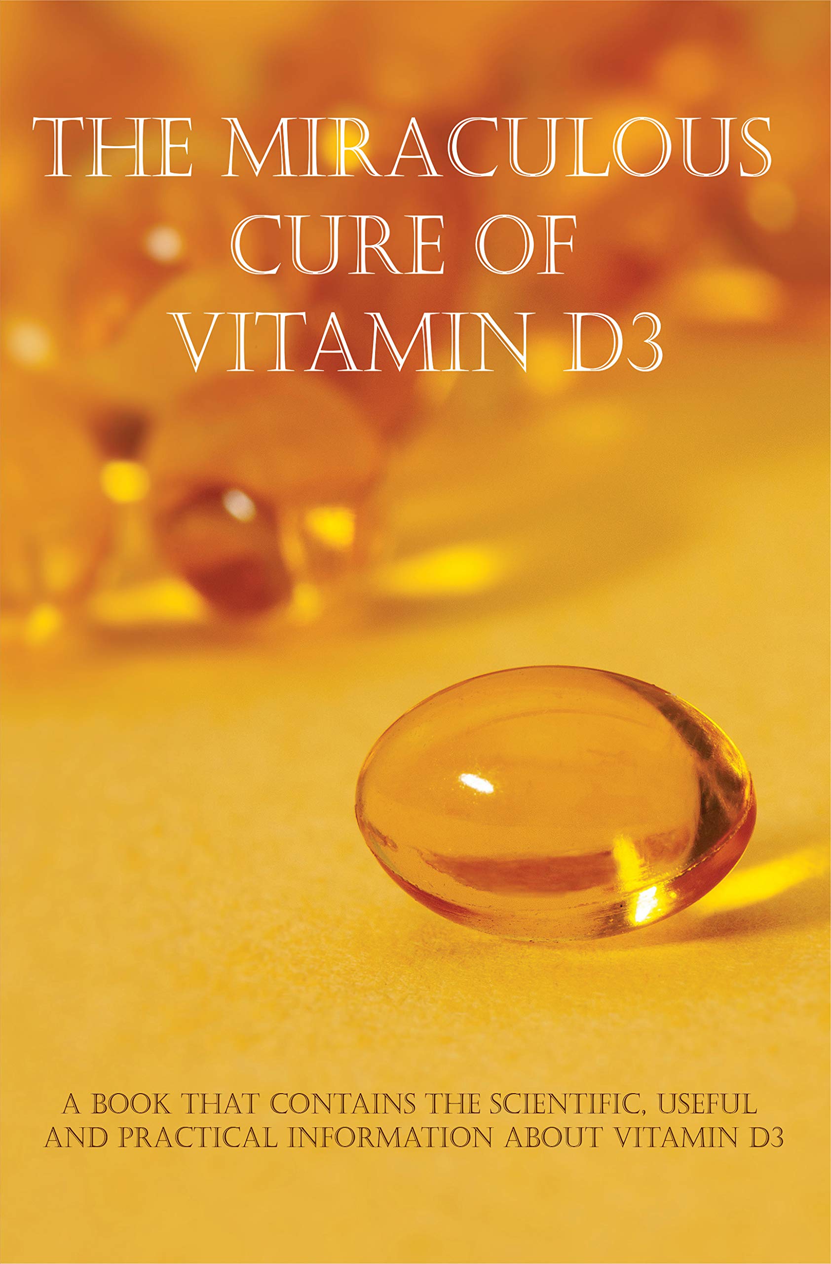 The Miraculous Cure Of Vitamin D3 - A Book That Contains The Scientific ...