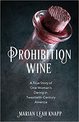 Prohibition Wine: A True Story of One Woman's Daring in Twentieth ...