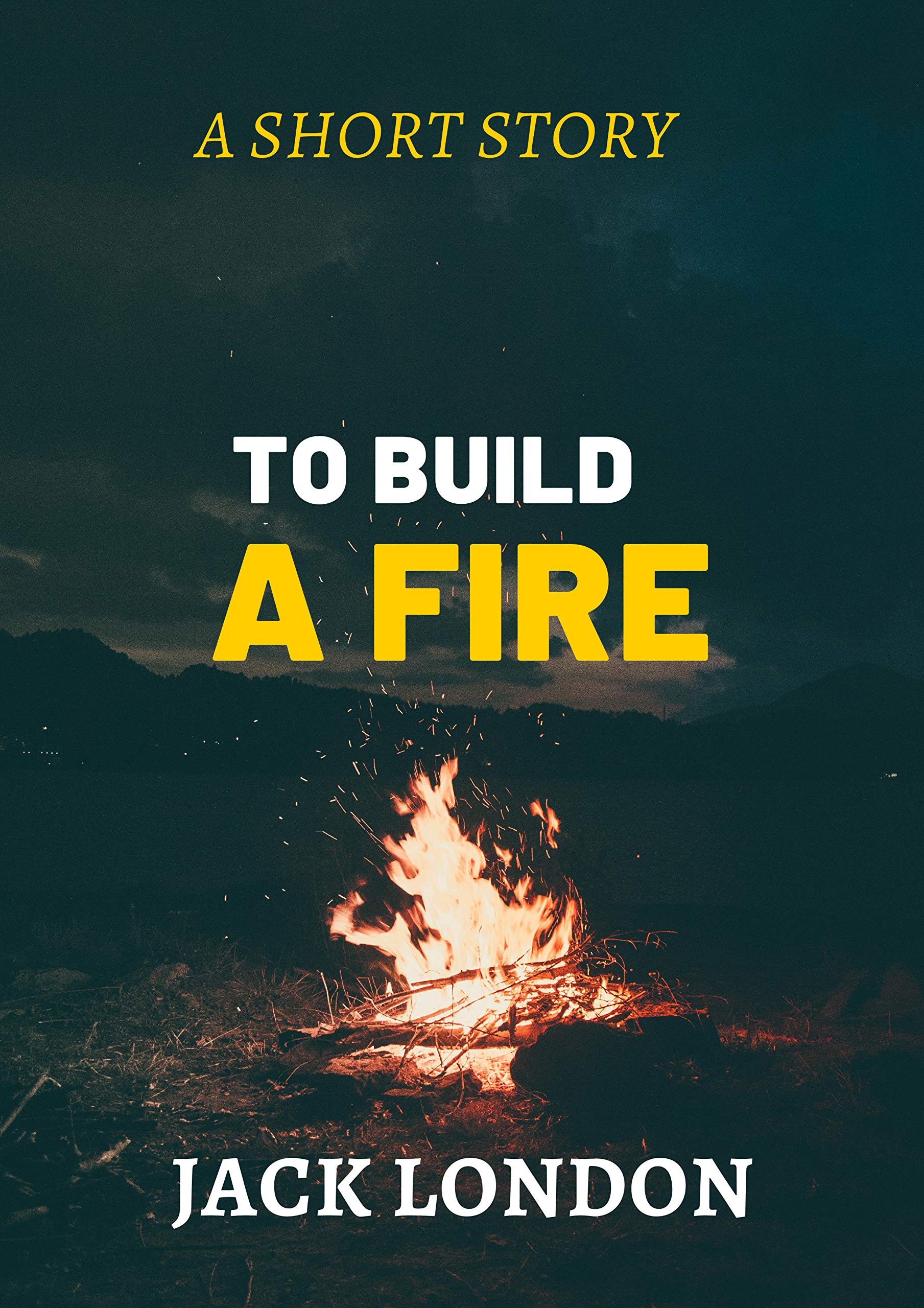 To Build A Fire : A Short Story by Jack London | Goodreads
