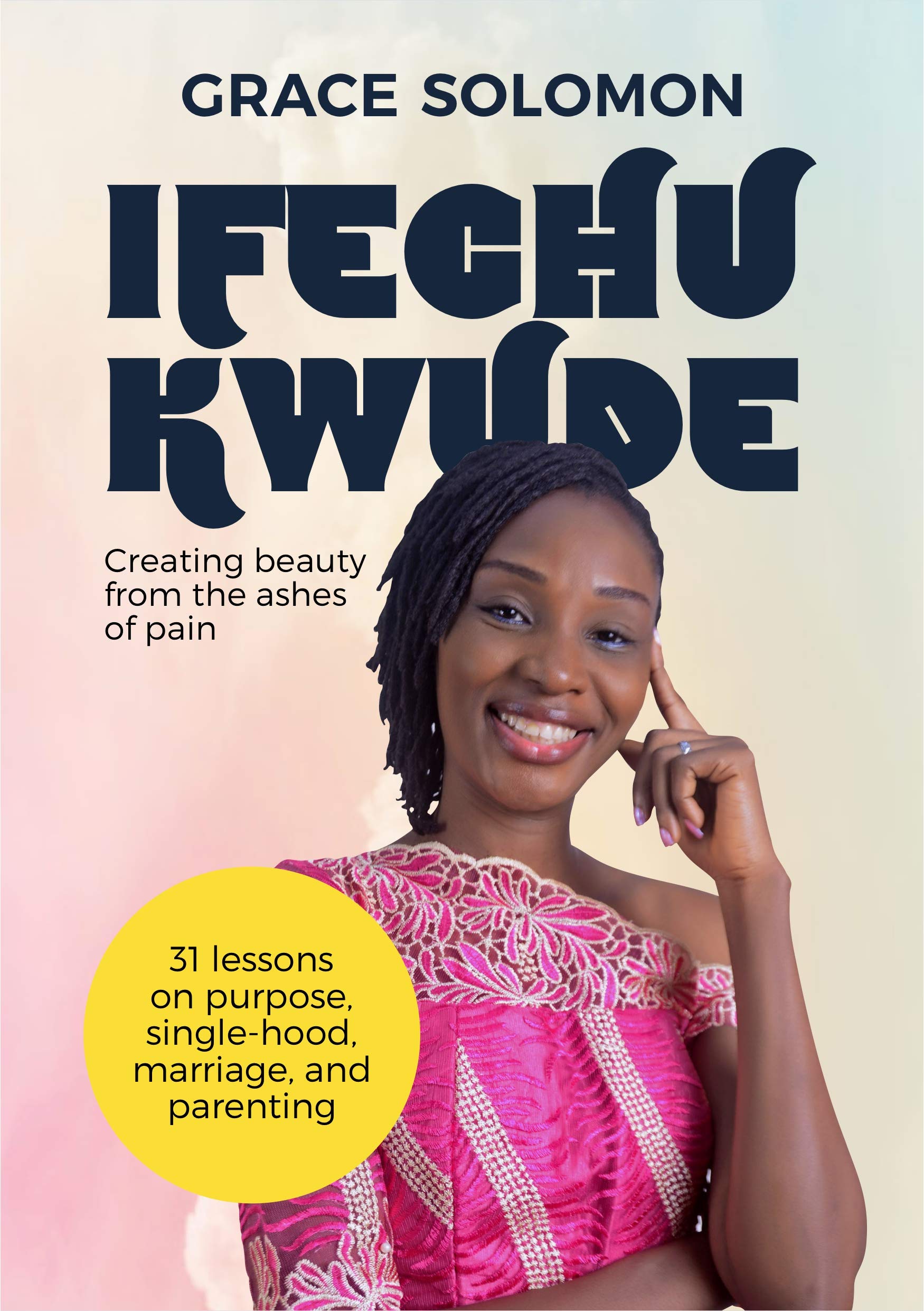 Ifechukwude: Creating beauty from the ashes of pain by Grace Solomon ...