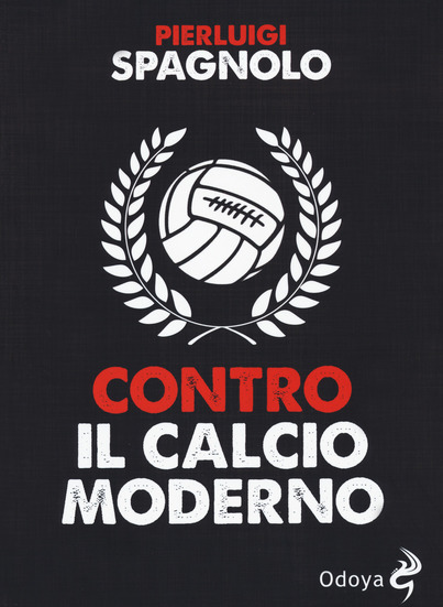 Contro il calcio moderno by Pierluigi Spagnolo | Goodreads